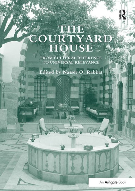 The Courtyard House: From Cultural Reference to Universal Relevance by ...