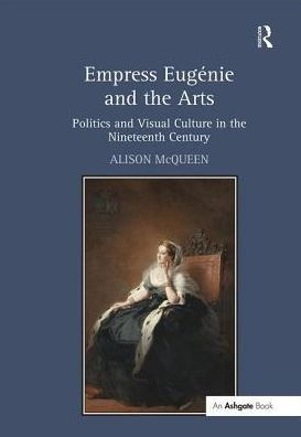 Empress Eugénie and the Arts: Politics and Visual Culture in the Nineteenth Century by Alison ...