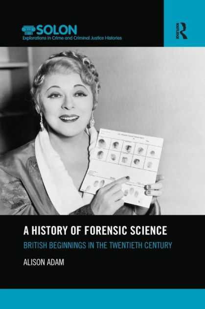 A History of Forensic Science: British beginnings in the twentieth ...