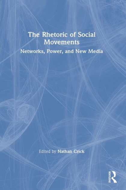 The Rhetoric of Social Movements: Networks, Power, and New Media by ...