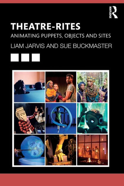 Theatre-Rites: Animating Puppets, Objects and Sites by Liam Jarvis, Sue ...