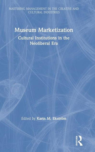 Museum Marketization: Cultural Institutions in the Neoliberal Era ...