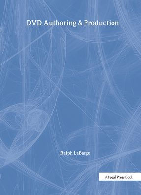 DVD Authoring and Production: An Authoritative Guide to DVD-Video, DVD ...