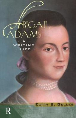 Abigail Adams: A Writing Life by Edith B. Gelles, Paperback | Barnes ...