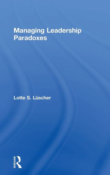 Managing Leadership Paradoxes by Lotte Luscher, Hardcover | Barnes & Noble®