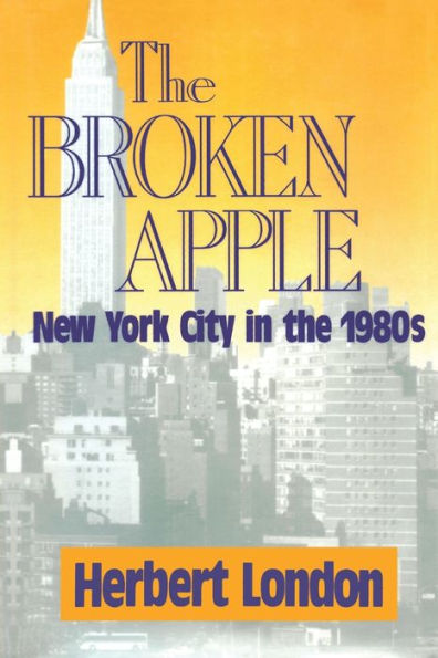 The Broken Apple: New York City in the 1980's by Herbert I. London ...