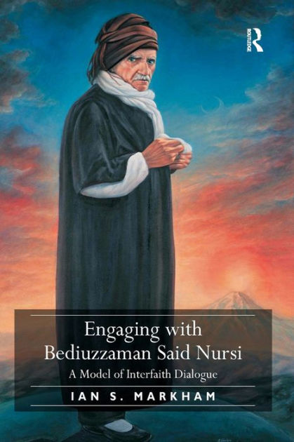 Engaging with Bediuzzaman Said Nursi: A Model of Interfaith Dialogue by ...