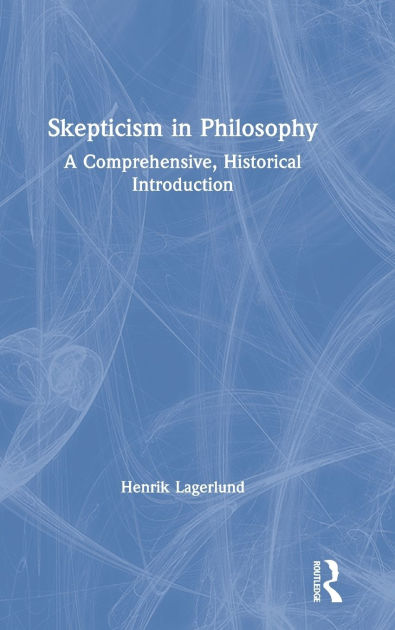 Skepticism in Philosophy: A Comprehensive, Historical Introduction by ...