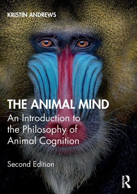 The Animal Mind: An Introduction to the Philosophy of Animal Cognition ...