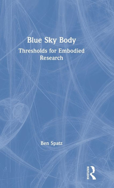 Blue Sky Body: Thresholds for Embodied Research / Edition 1 by Ben ...
