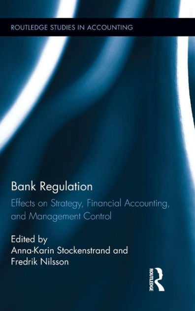 Bank Regulation: Effects on Strategy, Financial Accounting and ...