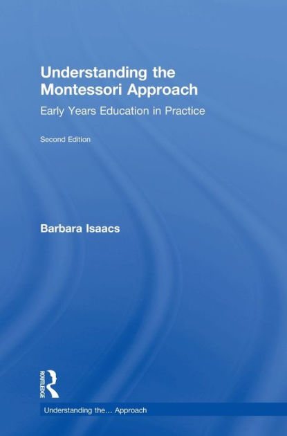 Understanding the Montessori Approach: Early Years Education in ...