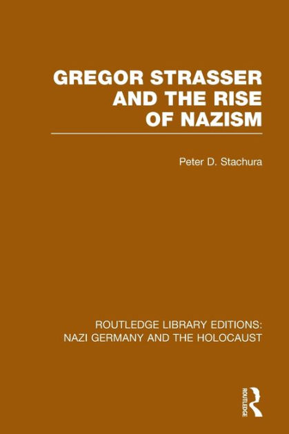Gregor Strasser and the Rise of Nazism (RLE Nazi Germany & Holocaust ...