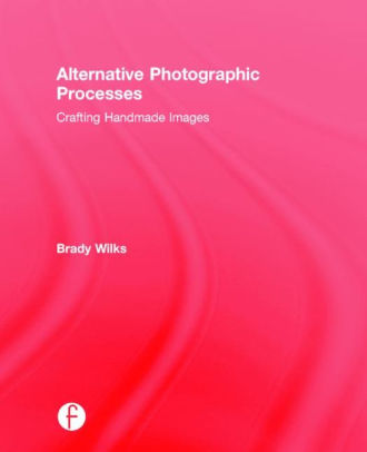 Alternative Photographic Processes: Crafting Handmade Images by Brady ...