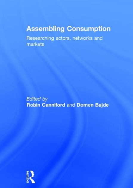 Assembling Consumption: Researching actors, networks and markets ...