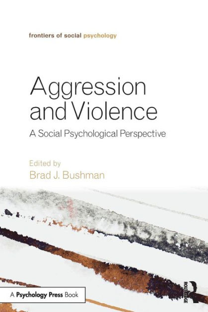 Aggression and Violence: A Social Psychological Perspective by Brad J ...