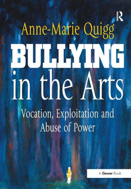 Bullying in the Arts: Vocation, Exploitation and Abuse of Power ...