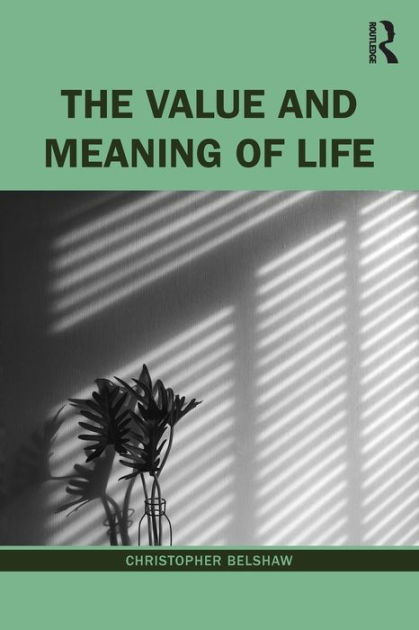 The Value and Meaning of Life / Edition 1 by Christopher Belshaw ...