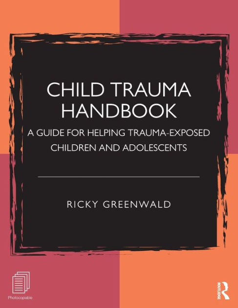 Child Trauma Handbook: A Guide for Helping Trauma-Exposed Children and ...