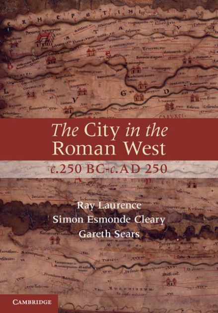 The City in the Roman West, c.250 BC-c.AD 250 by Ray Laurence, Simon ...