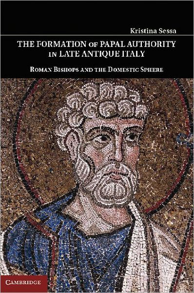 The Formation of Papal Authority in Late Antique Italy: Roman Bishops ...