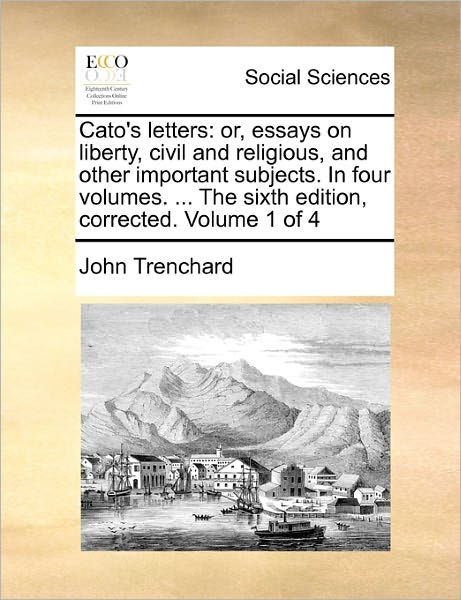 Cato's Letters: Or, Essays on Liberty, Civil and Religious, and Other ...