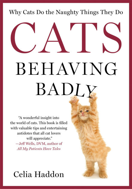 Cats Behaving Badly: Why Cats Do the Naughty Things They Do by Celia ...