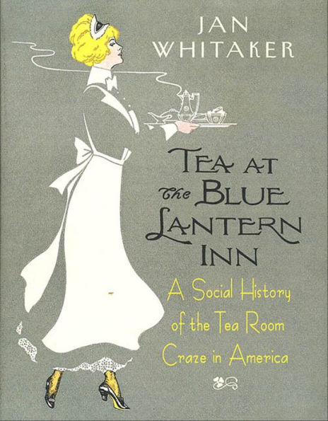 Tea at the Blue Lantern Inn: A Social History of the Tea Room Craze in ...