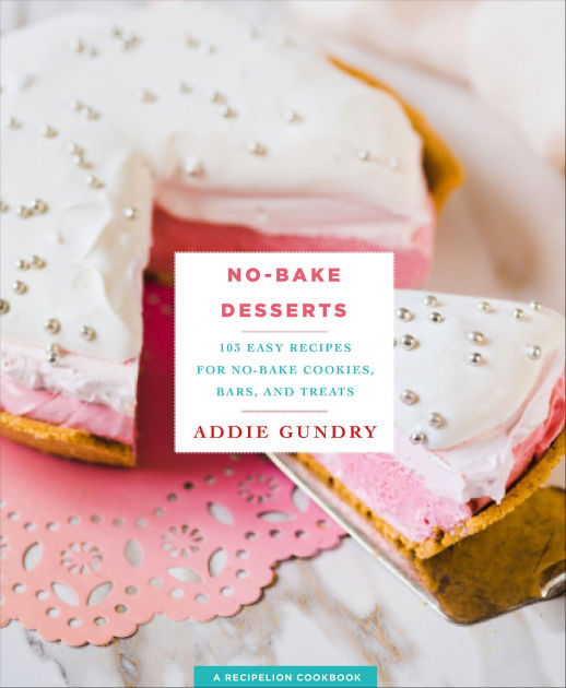 No-Bake Desserts: 103 Easy Recipes for No-Bake Cookies, Bars, and ...