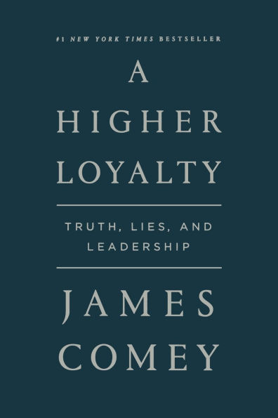 A Higher Loyalty: Truth, Lies, and Leadership by James Comey, Paperback ...