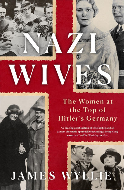 Nazi Wives: The Women at the Top of Hitler's Germany by James Wyllie ...