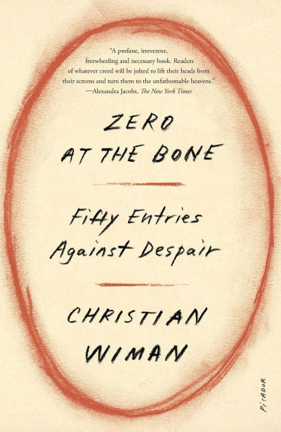 Zero at the Bone: Fifty Entries Against Despair by Christian Wiman ...