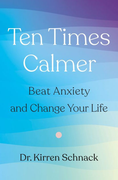 Ten Times Calmer: Beat Anxiety and Change Your Life by Kirren Schnack ...