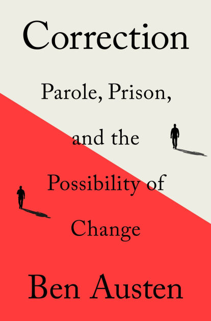 Correction: Parole, Prison, and the Possibility of Change by Ben Austen ...