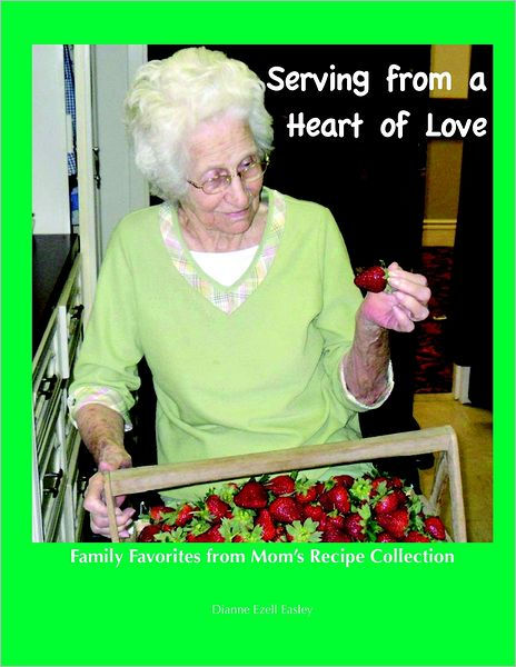 Serving from a Heart of Love: Family favorites from Mom's Recipes ...