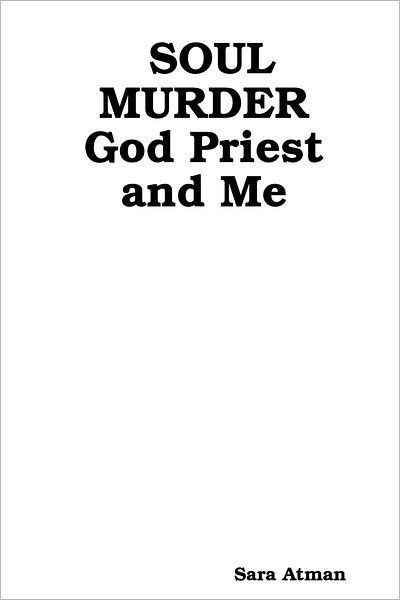 Soul Murder God Priest and Me by Sara Atman, Paperback | Barnes & Noble®