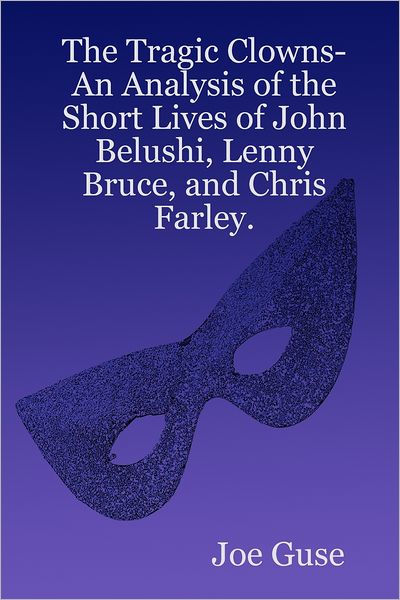 The Tragic Clowns: An Analysis of the Short Lives of John Belushi ...
