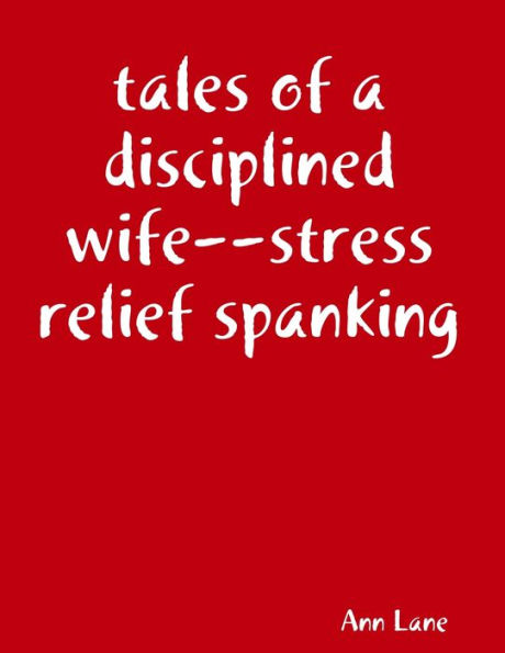 Tales Of A Disciplined Wife Stress Relief Spanking By Ann Lane Ebook