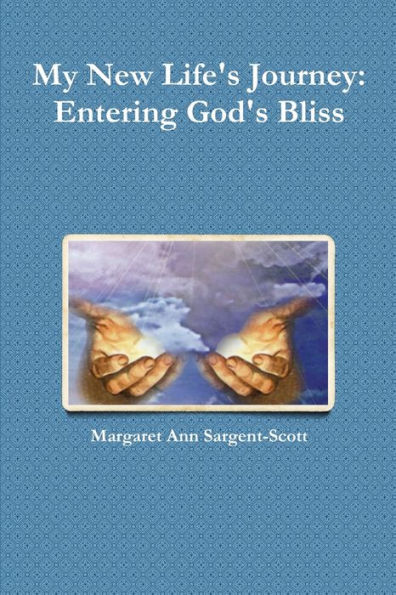 My New Life's Journey: Entering God's Bliss by Margaret Ann Sargent ...