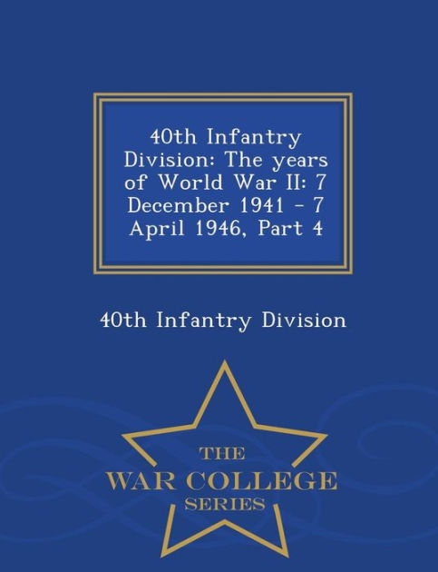 40th Infantry Division: The years of World War II: 7 December 1941 - 7 ...