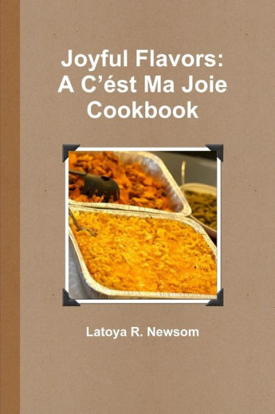 Joyful Flavors: A C'ést Ma Joie Cookbook by Latoya R. Newsom, Paperback ...