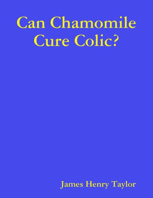 Can Chamomile Cure Colic? by James Henry Taylor | eBook | Barnes & Noble®