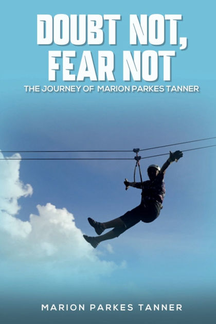 DOUBT NOT, FEAR NOT: The Journey of Marion Parkes Tanner by Marion ...