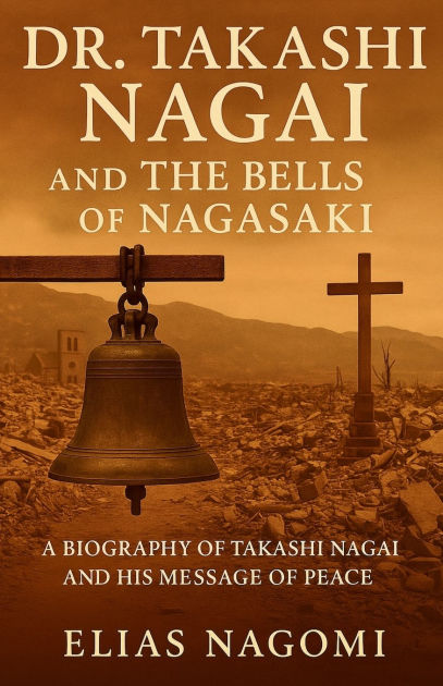 Dr. Takashi Nagai and The Bells of Nagasaki: A Biography of Takashi ...