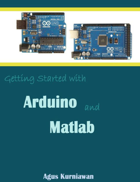 Getting Started with Arduino and Matlab by Agus Kurniawan | eBook ...