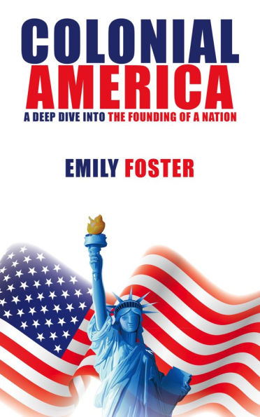 Colonial America - A Deep Dive into the Founding of a Nation by Emily ...