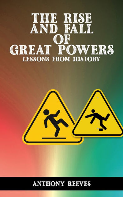 The Rise and Fall of Great Powers - Lessons from History by Anthony ...