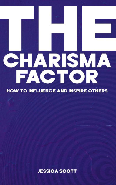 The Charisma Factor - How to Influence and Inspire Others by Jessica ...