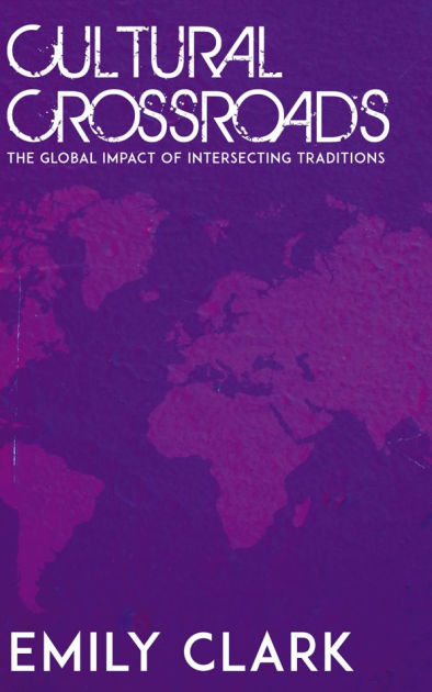 Cultural Crossroads - The Global Impact of Intersecting Traditions by ...