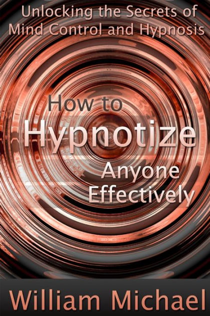 How to Hypnotize Anyone Effectively: Unlocking the Secrets of Mind ...